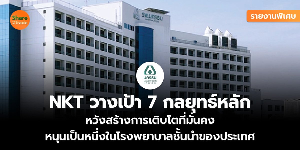 รายงานพิเศษ : NKT วางเป้า 7 กลยุทธ์หลัก หวังสร้างการเติบโตที่มั่นคง หนุนเป็นหนึ่งในโรงพยาบาลชั้น ...